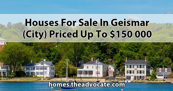 Houses for sale in Geismar (City) priced up to $150,000